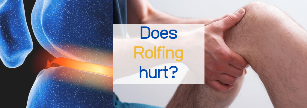 Does Rolfing Hurt?